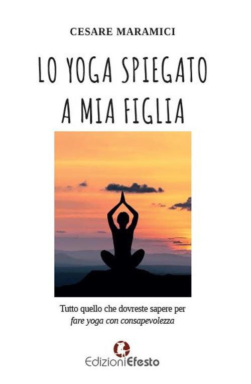 Lo yoga spiegato a mia figlia. Tutto quello che dovreste sapere per ...