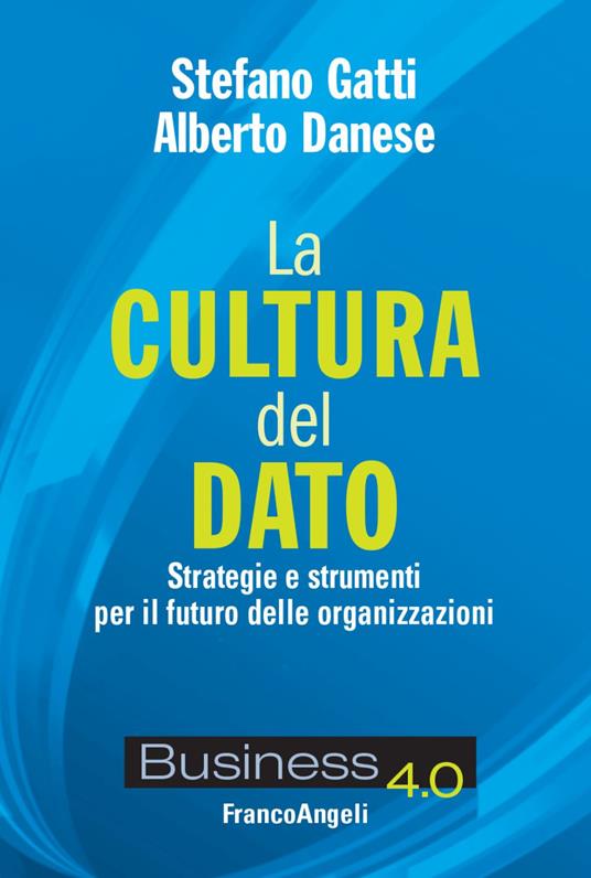 La cultura del dato. Strategie e strumenti per il futuro delle organizzazioni - Stefano Gatti ...