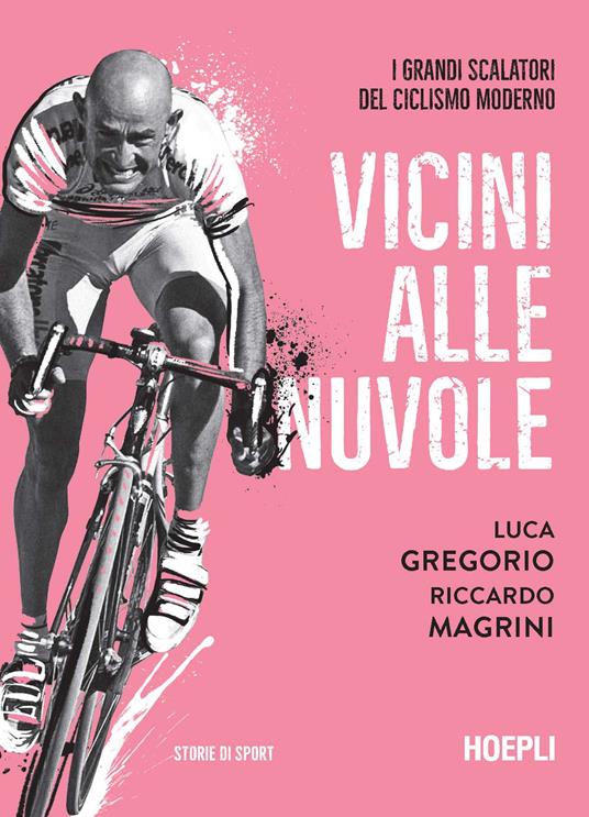 Vicini alle nuvole. I grandi scalatori del ciclismo moderno - Luca ...
