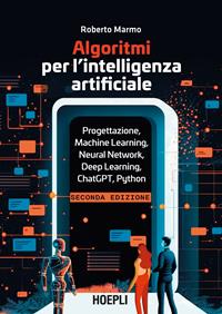 Algoritmi per l'intelligenza artificiale. Progettazione, Machine Learning, Neural Network, Deep ...