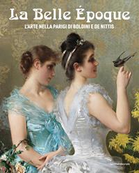 La Belle Époque. L'arte nella Parigi di Boldini e De Nittis. Ediz ...