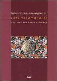 Ceramicamosaico. A ceramic and mosaic exhibition. Catalogo della mostra ...