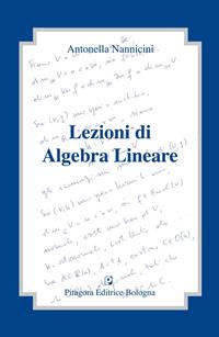 Lezioni di algebra lineare - Antonella Nannicini - Libro - Pitagora - | IBS