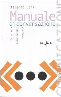 Manuale di conversazione. Guida alla comunicazione integrale - Alberto Lori - Libro - Rai Libri ...