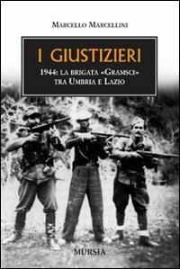 I giustizieri. 1944, la brigata «Gramsci» tra Umbria e Lazio - Marcello ...
