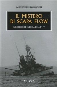 Il mistero di Scapa Flow. L'incredibile impresa dell'U-47 - Alexandre Korganoff - Libro - Ugo ...