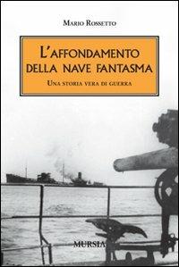 L' affondamento della nave fantasma. Una storia vera di guerra - Mario ...