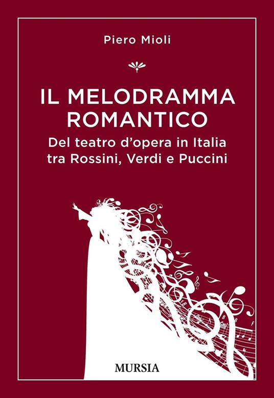 Il melodramma romantico. Del teatro d'opera in Italia tra Rossini, Verdi e Puccini - Piero Mioli ...