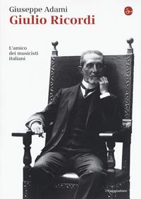 Giulio Ricordi. L'amico dei musicisti italiani - Giuseppe Adami - Libro ...