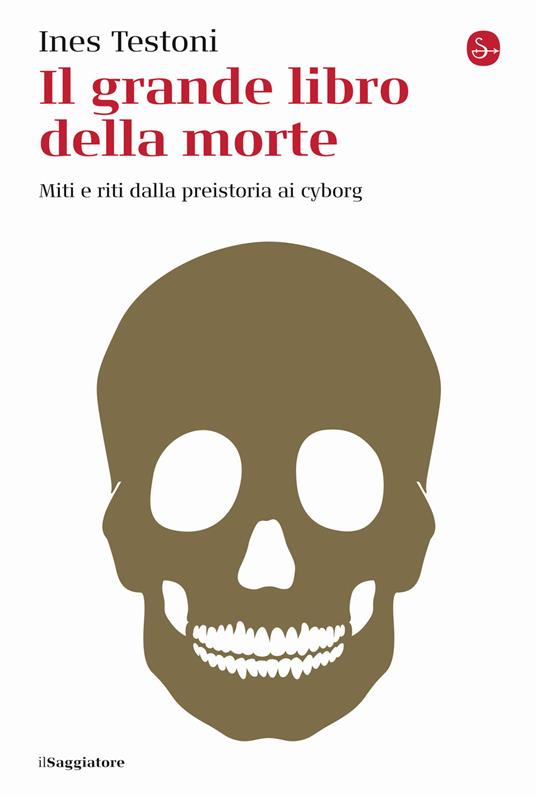 Il grande libro della morte. Miti e riti dalla preistoria ai cyborg ...
