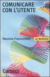 Comunicare con l'utente - Massimo Franceschetti - Libro - Carocci - Le ...