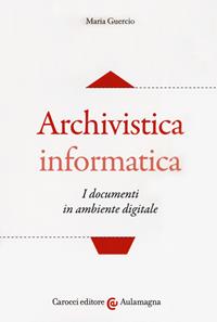 Archivistica informatica. I documenti in ambiente digitale - Maria ...