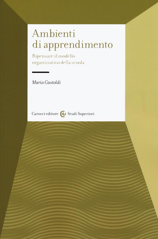 Gli ambienti di apprendimento. Ripensare il modello organizzativo della ...