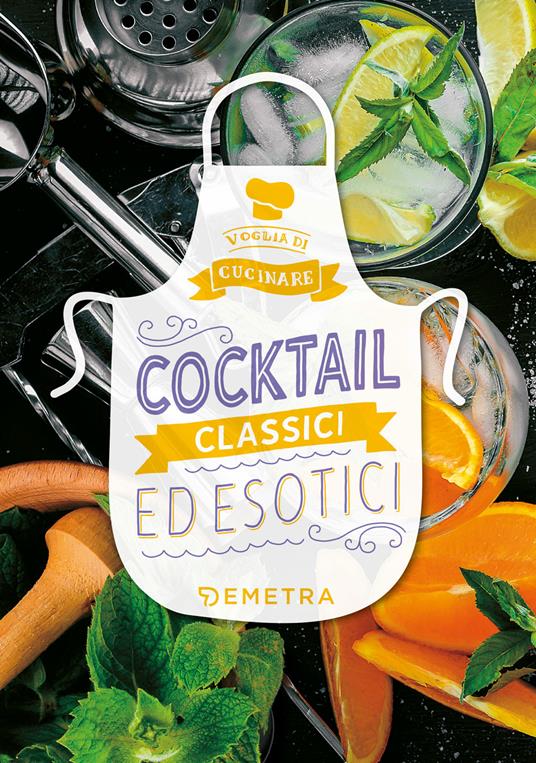 Cocktail classici ed esotici - Libro - Demetra - Voglia di cucinare | IBS