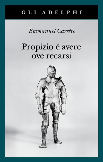 Propizio è avere ove recarsi - Emmanuel Carrère - Libro - Adelphi - Gli ...