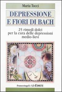 Depressione e fiori di Bach. 25 rimedi dolci per la cura delle ...