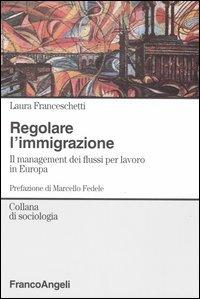 Regolare l'immigrazione. Il management dei flussi per lavoro in Europa ...
