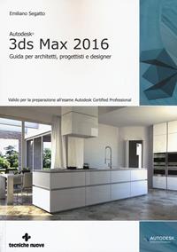 Autodesk 3DS Max 2016. Guida per architetti, progettisti e designer - Emiliano Segatto - Libro ...