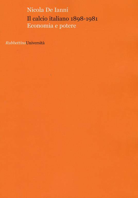 Il calcio italiano 1898-1981. Economia e potere - Nicola De Ianni ...