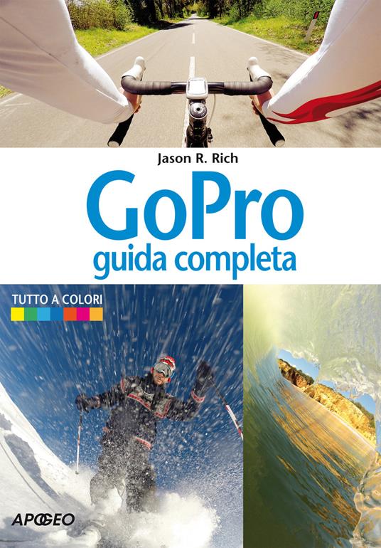 GoPro. Guida completa - Jason R. Rich - Libro - Apogeo - Guida completa ...