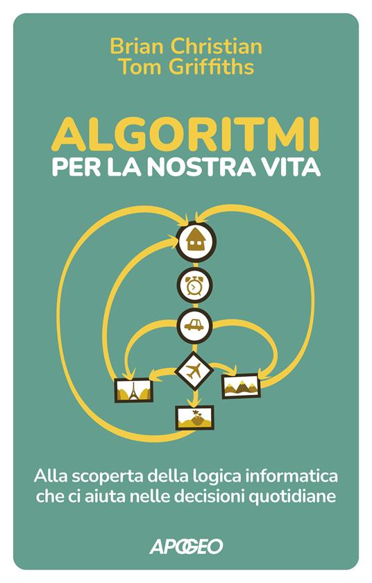 Algoritmi per la nostra vita. Alla scoperta della logica informatica ...