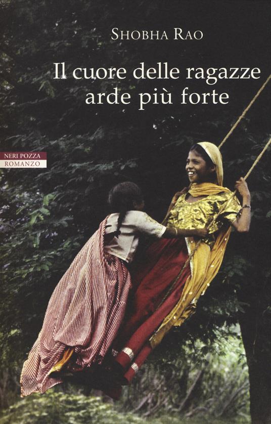 Il cuore delle ragazze arde più forte - Shobha Rao - Libro - Neri Pozza ...