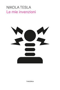 Le mie invenzioni - Nikola Tesla - Libro - Edizioni Theoria - Galileo | IBS
