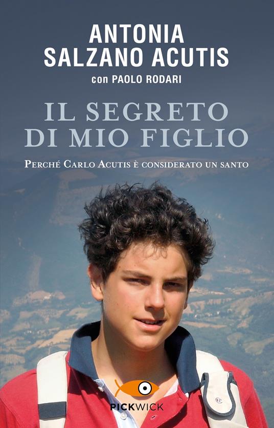 Il segreto di mio figlio. Perché Carlo Acutis è considerato un santo - Antonia Salzano Acutis ...