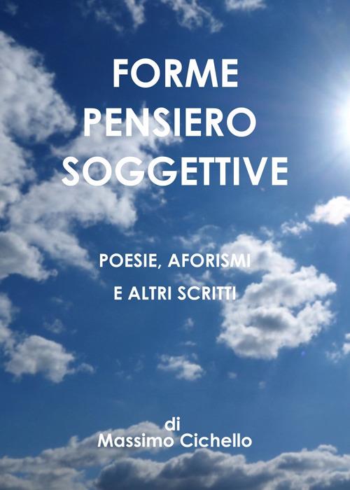 Forme pensiero soggettive. Poesie, aforismi e altri scritti - Massimo ...