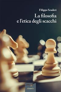 La filosofia e l'etica degli scacchi - Filippo Scuderi - Libro - Gruppo ...