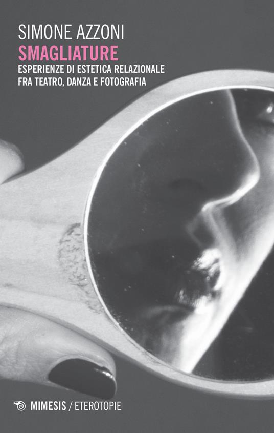 Smagliature. Esperienze di estetica relazionale fra teatro, danza e fotografia - Simone Azzoni ...