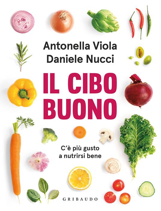 Il cibo buono. C'è più gusto a nutrirsi bene - Antonella Viola ...