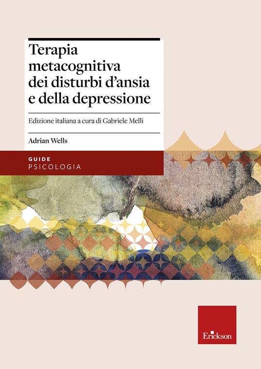 Terapia metacognitiva dei disturbi d'ansia e della depressione. Con ...
