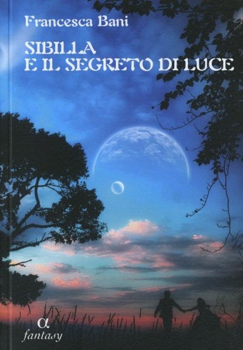 Sibilla e il segreto di luce - Francesca Bani - Libro - Edizioni della ...