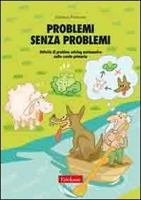 Problemi senza problemi. Attività di problem solving matematico nella Scuola primaria - Gianluca ...