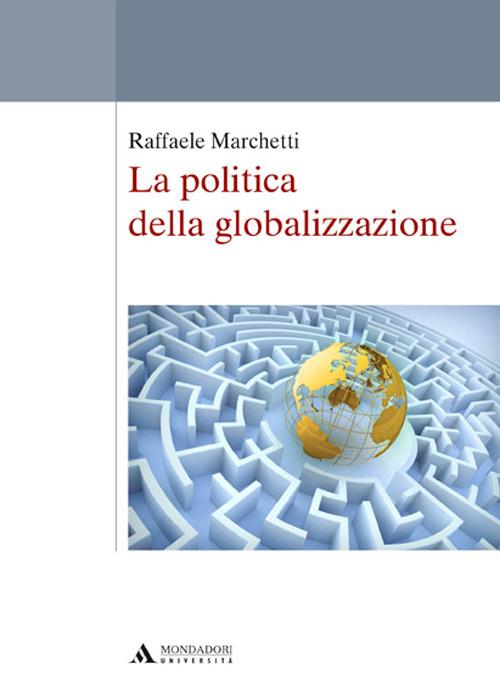 La politica della globalizzazione - Raffaele Marchetti - Libro ...