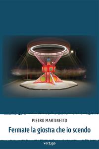 Fermate la giostra che io scendo - Pietro Martinetto - Libro - Vertigo ...