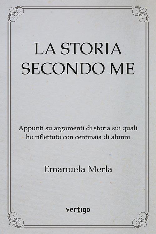 La storia secondo me - Emanuela Merla - Libro - Vertigo - Polis | IBS