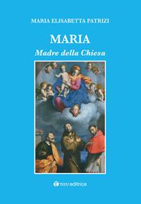 Maria. Madre della Chiesa - Maria Elisabetta Patrizi - Libro - Tau - | IBS