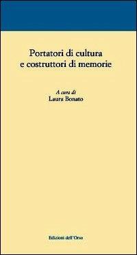 Portatori di cultura e costruttori di memorie - Laura Bonato - Libro ...