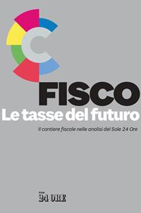 Fisco. Le tasse del futuro. Il cantiere fiscale nelle analisi del Sole ...