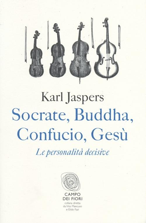 Socrate, Buddha, Confucio, Gesù. Le personalità decisive - Karl Jaspers ...