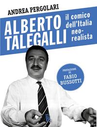 Alberto Talegalli. Il comico dell'Italia neorealista - Andrea Pergolari ...