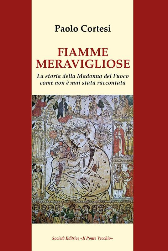 Fiamme meravigliose. La storia della Madonna del Fuoco come non è mai ...
