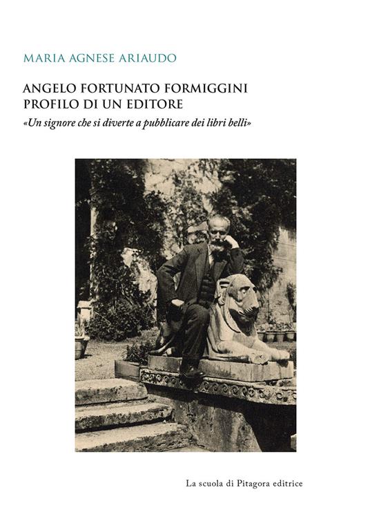 Angelo Fortunato Formiggini. Profilo di un editore. «Un signore che si ...