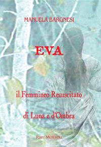 Eva il femmineo resuscitato. Di Luna e d'ombra - Manuela Bargnesi ...