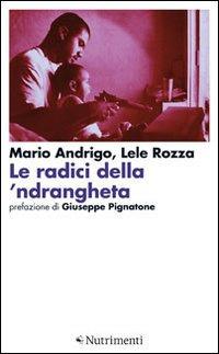 Le radici della 'ndrangheta - Mario Andrigo - Lele Rozza - - Libro ...