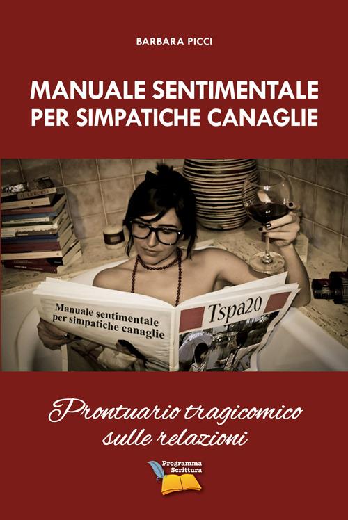 Manuale sentimentale per simpatiche canaglie. Prontuario tragicomico ...