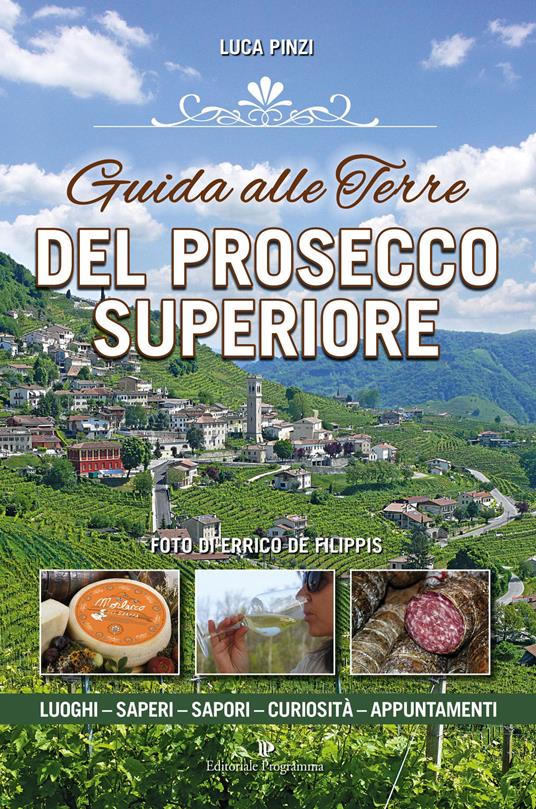Guida alle terre del prosecco superiore. Luoghi, sapere, sapori ...