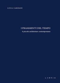 I frammenti del tempo. 6 piccole architetture contemporanee - Luca ...